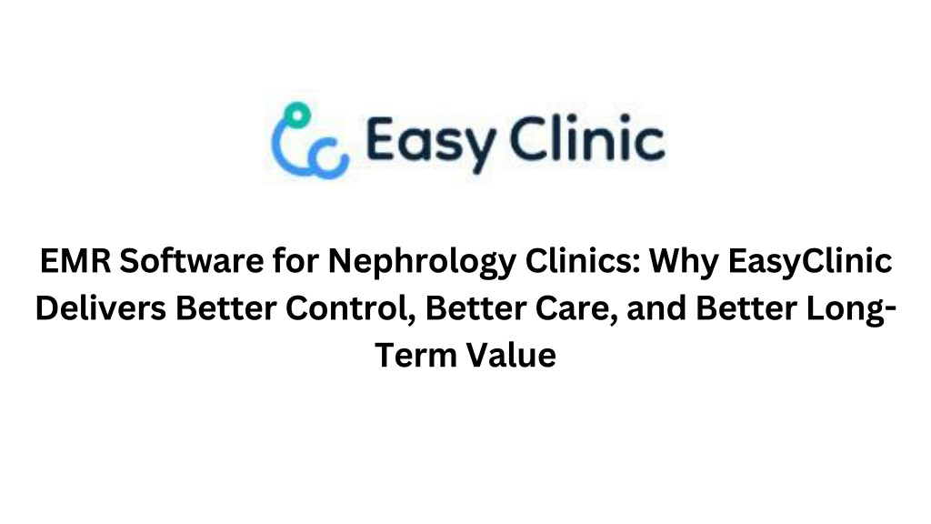 PPT - EMR Software for Nephrology Clinics Why EasyClinic Delivers ...