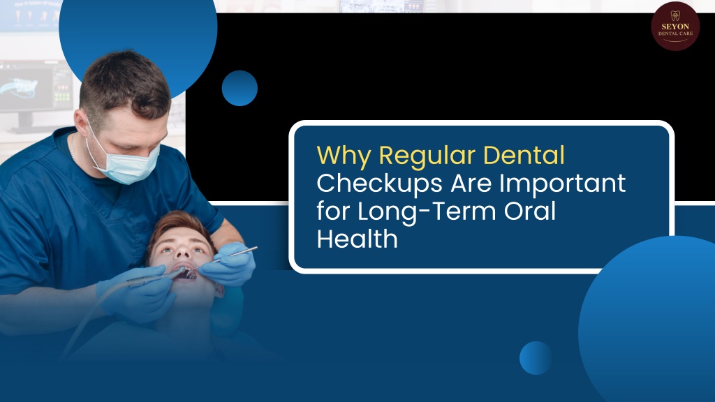 PPT - Why Regular Dental Checkups Are Important for Long-Term Oral ...